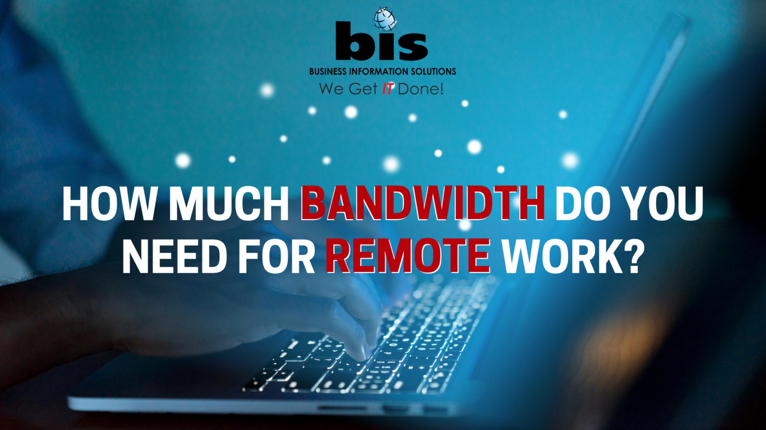 Need for Remote Work | Enough Bandwidth to Work Remotely | BIS, Inc.